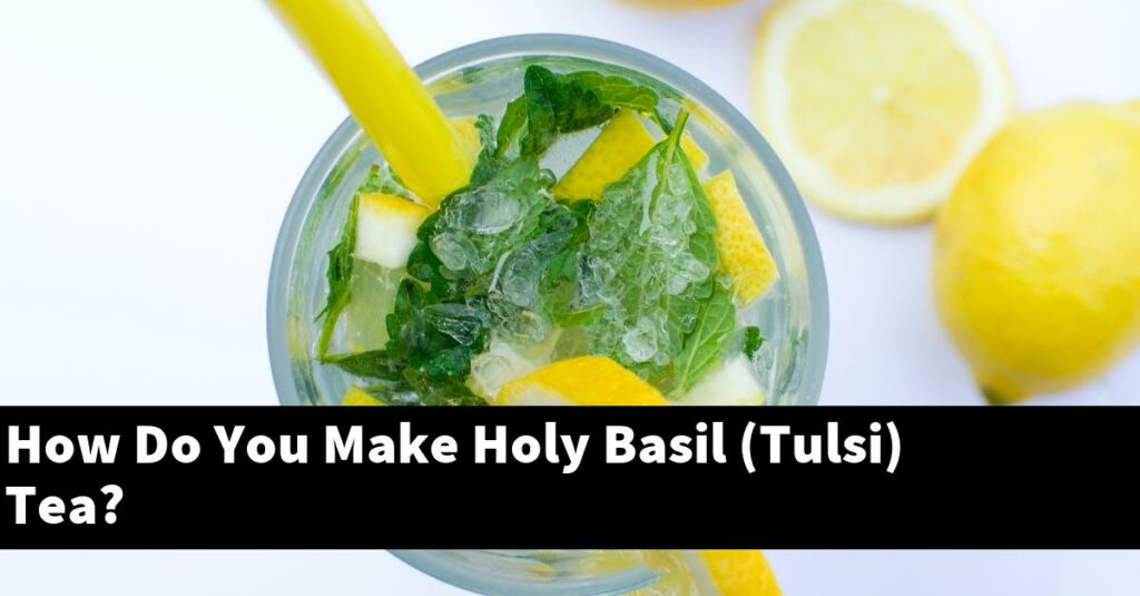 How Do You Make Holy Basil (Tulsi) Tea? - Outdoor Herb Garden