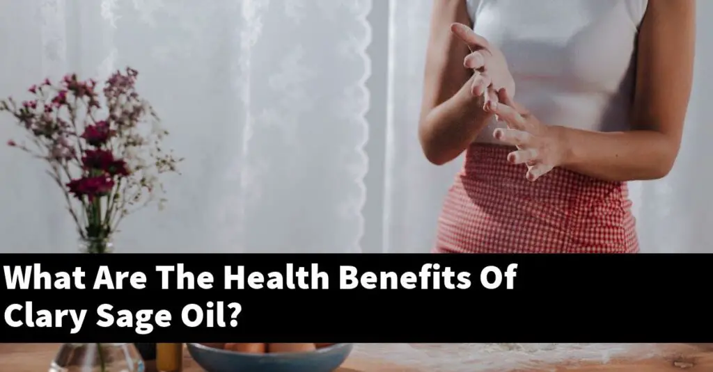 What Are The Health Benefits Of Clary Sage Oil? - Outdoor Herb Garden